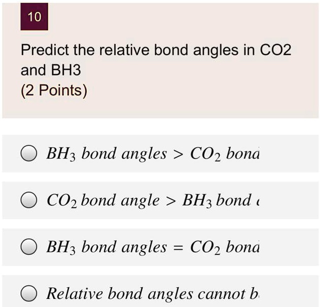 SOLVED: 10 Predict the relative bond angles in CO2 and BH3 (2 Points ... SOLVED: 10 Predict the relative bond angles in CO2 and BH3 (2 Points ...