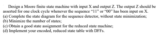 Solved Design A Moore Finite State Machine With Input X And Output Z The Output Z Should Be