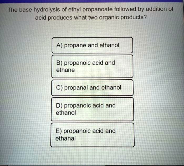 SOLVED: The base hydrolysis of ethyl propanoate followed by addition of ...