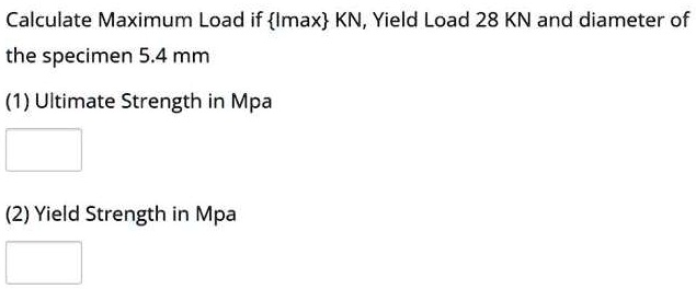 VIDEO solution: Calculate Maximum Load if Imax KN, Yield Load 28 KN and diameter of the specimen ...