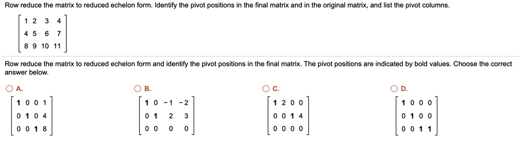 SOLVED: Row reduce the matrix t0 reduced echelon form. Identify the pivot positions in the final ...