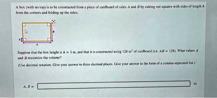 SOLVED: A box (with no top) is to be constructed from a piece of ...