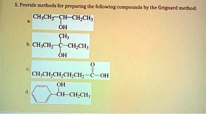 5 provide methods for preparing the following compounds by the grignard ...