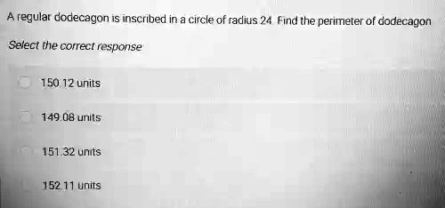 A regular dodecagon is inscribed in a circle of radius 24...