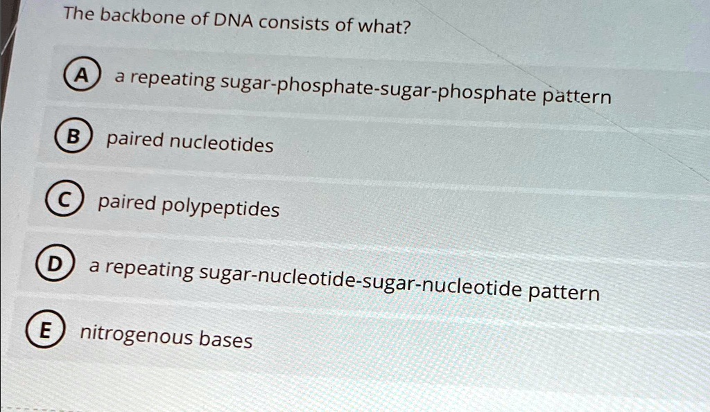 The backbone of DNA consists of what? A a repeating sugar-phosphate ...