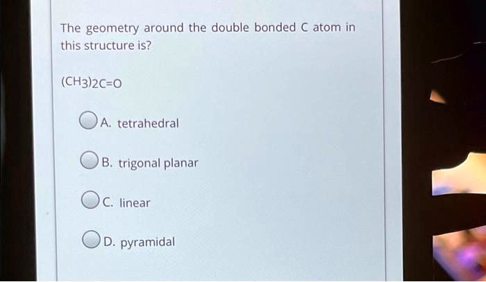 The geometry around the double bonded C atom in this structure is? (CH3 ...