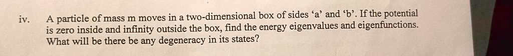 iv. A particle of mass m moves in a two-dimensional box of sides a' and ...