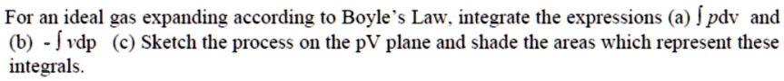 SOLVED: For an ideal gas expanding according to Boyle's Law, integrate ...