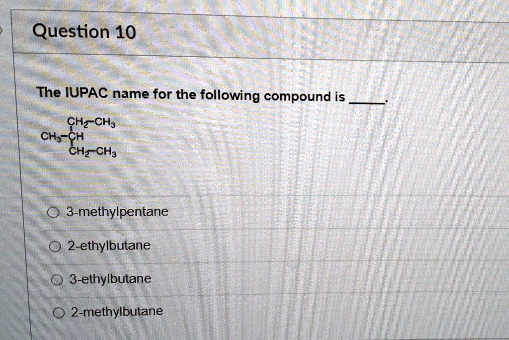 SOLVED: The IUPAC name for the following compound is CH3 CH2 CH2 CH CH2-CH3 3-methylpentane 2 ...