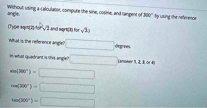 SOLVED: Without using a calculator, compute the angle: sine, cosine, and tangent of 300Â° by ...