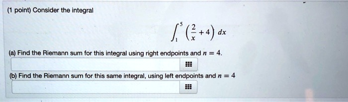 SOLVED: point) Consider the integral f' (+4) Find the Riemann sum for this integral using right ...