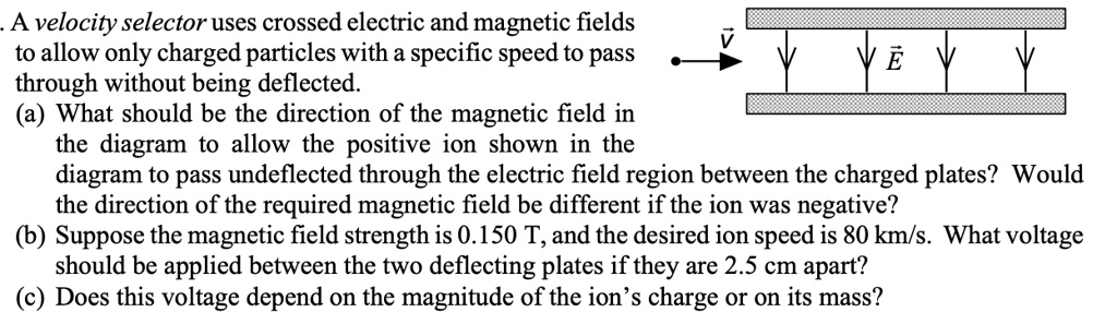 SOLVED: A velocity selector uses crossed electric and magnetic fields ...