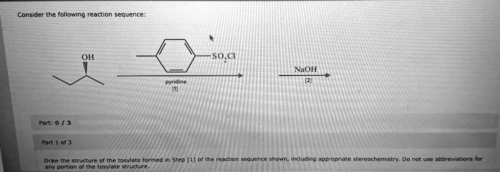 Consider the following reaction sequence: OH pyridine [1] SO?CI NaOH [2] Part 1 of 3 Draw the ...