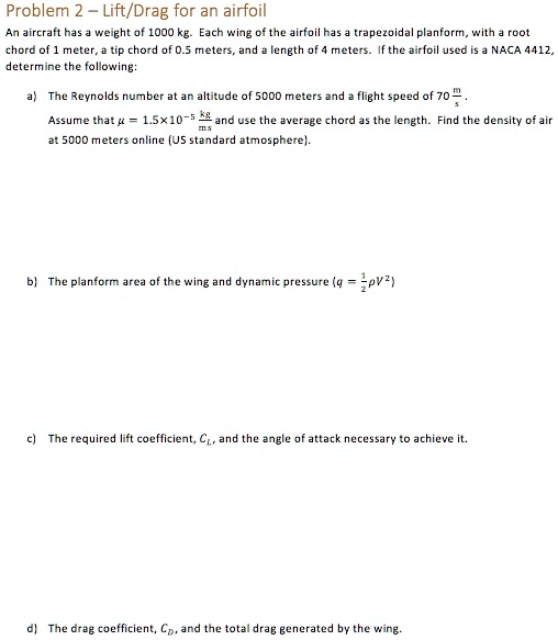 SOLVED: Problem 2 - Lift/Drag for an airfoil An aircraft has a weight of 1000 kg. Each wing of ...