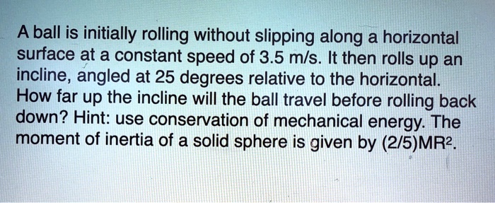 a ball is initially rolling without slipping along a horizontal surface ...