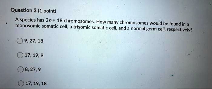 SOLVED:Question 3 (1 point) Aspecies has 2n = 18 chromosomes How many ...