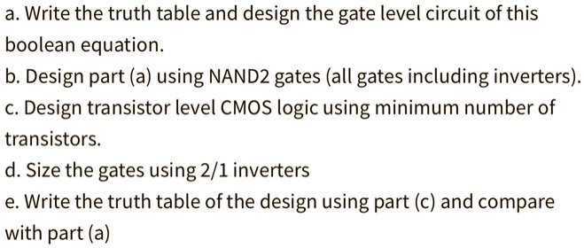 A. Write the truth table and design the gate level circuit...