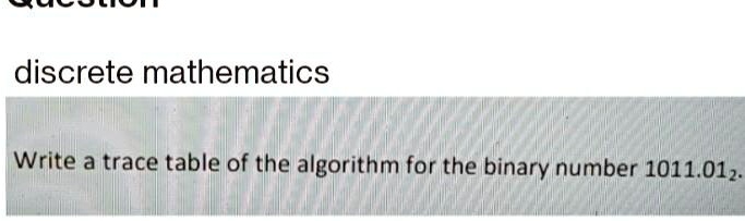 discrete mathematics Write a trace table of the algorithm for the ...