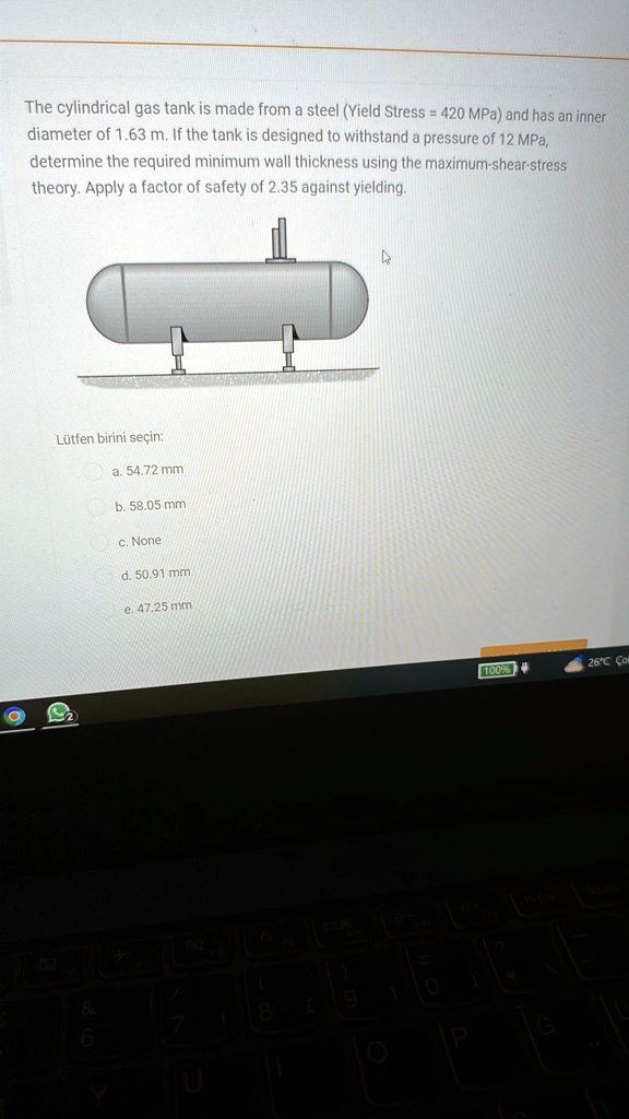 SOLVED: The cylindrical gas tank is made from steel (Yield Stress = 420 ...
