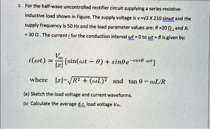 SOLVED: For the half-wave uncontrolled rectifier circuit supplying a series resistive inductive ...