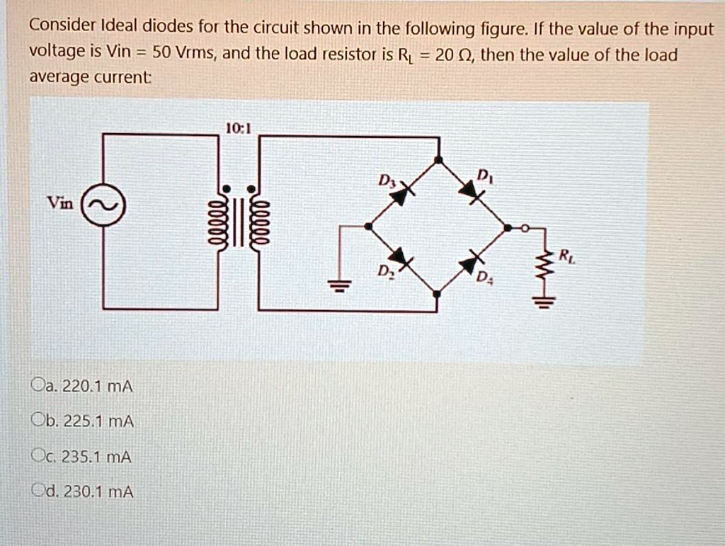 SOLVED: q10 Consider Ideal diodes for the circuit shown in the following figure. If the value of ...