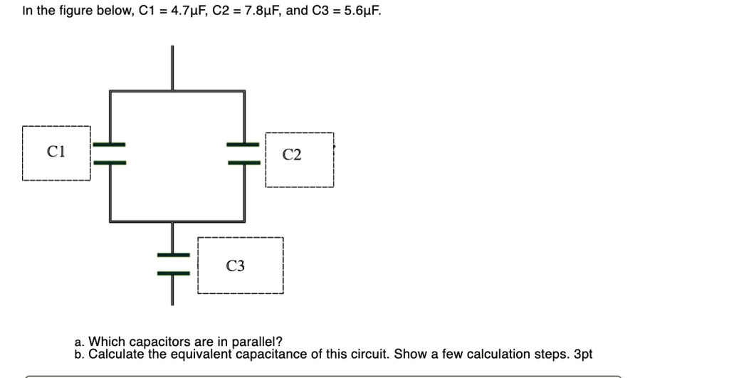the figure below c1 47uf c2 78pf and c3 56pf c2 c3 which capacitors are in parallel b calculate ...