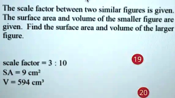The scale factor between two similar figures is given. The surface area and volume of the ...