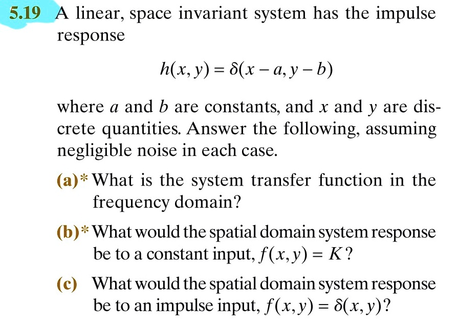 5.19 A linear, space invariant system has the impulse response h(x, y) = δ(x - a, y - b) where a ...