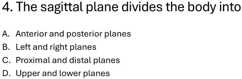 SOLVED: The sagittal plane divides the body into A. Anterior and ...