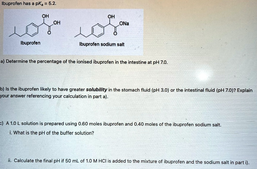Ibuprofen has a pKa = 5.2. OH OH OH ONa Ibuprofen Ibuprofen sodium salt ...