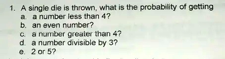 SOLVED: A single die is thrown, what is the probability of getting a number less than 4? An even ...