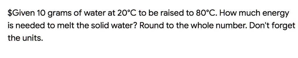 SOLVED: SGiven 10 grams of water at 20'C to be raised to 80'C. How much ...