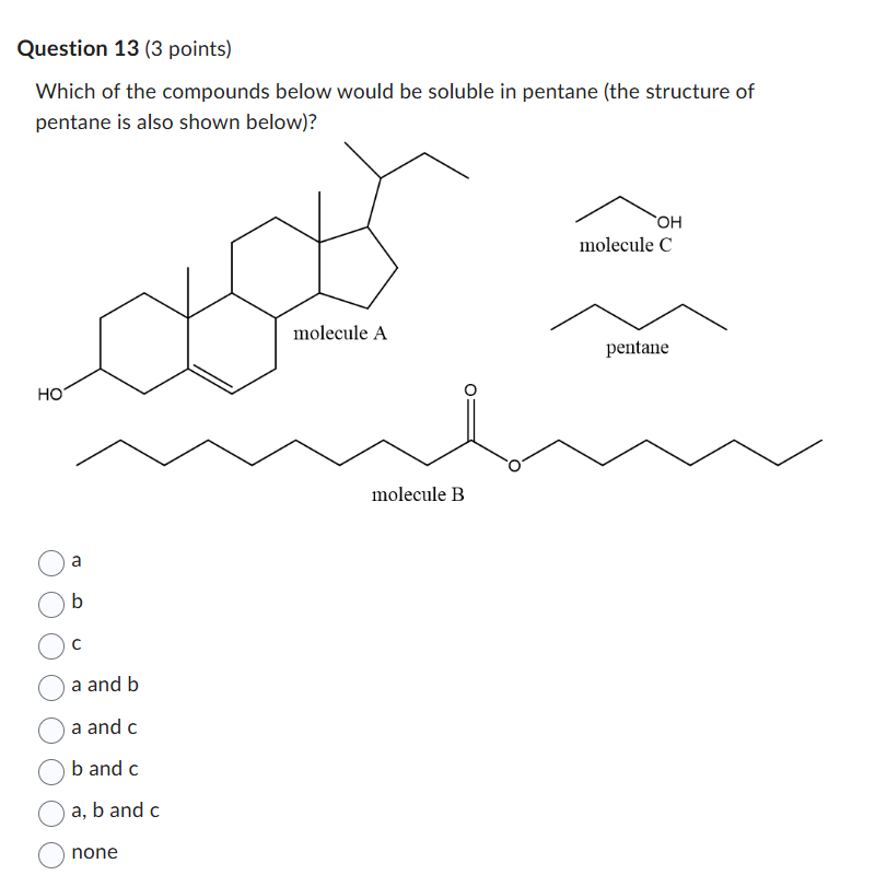 Question 13 (3 points) Which of the compounds below would be soluble in ...