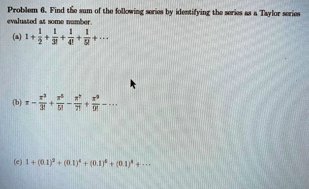 SOLVED: Problem: Find the sum of the following series by identifying ...