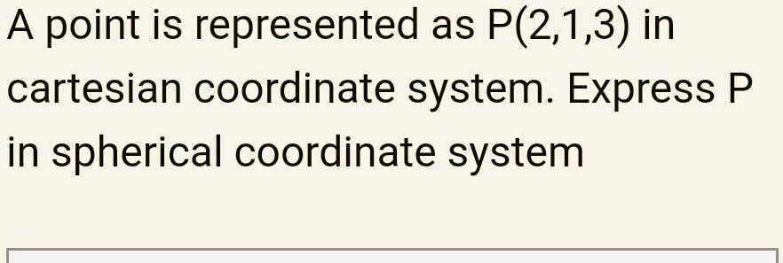 SOLVED: A point is represented as P(2,1,3) in cartesian coordinate ... SOLVED: A point is represented as P(2,1,3) in cartesian coordinate ...