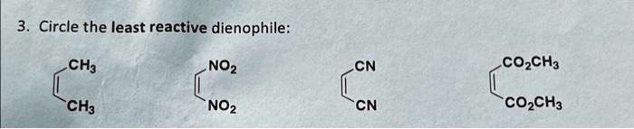 SOLVED: 3. Circle the least reactive dienophile: CH3 NO2 -CN CO2CH3 CH3 ...