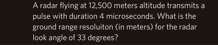 A radar flying at 12,500 meters altitude transmits a pulse with ...