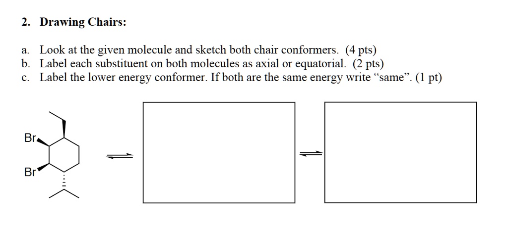 2. Drawing Chairs: a. Look at the given molecule and sketch both chair ...
