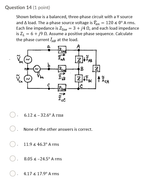 Question 14 (1 point) Shown below is a balanced, three-phase circuit with a Y source and A load ...