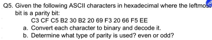 SOLVED: Q5. Given the following ASCII characters in hexadecimal, where the leftmost bit is a ...