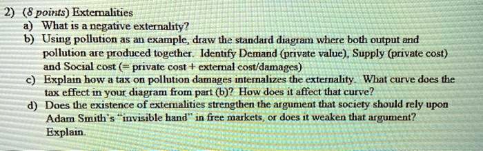 SOLVED: 2) 8 points) Externalities a) What is a negative externality? b ...