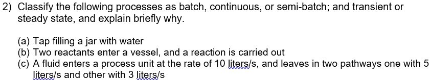 2 classify the following processes as batch continuous or semi batch and transient or steady ...