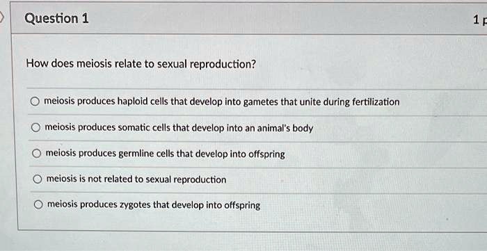 question 1 how does meiosis relate to sexual reproduction meiosis ...