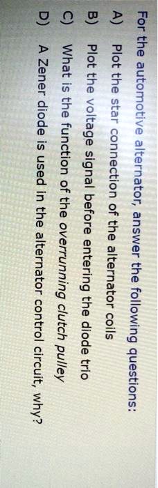 SOLVED: D) Why is a Zener diode used in the alternator control circuit ...