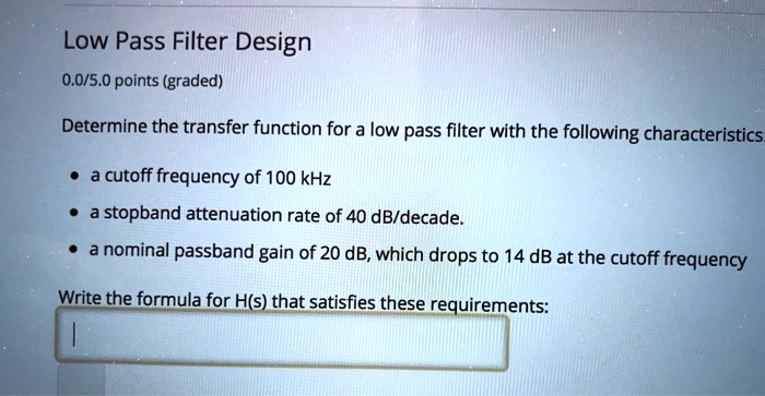 SOLVED: Low Pass Filter Design 0.0/5.0 points (graded) Determine the ...