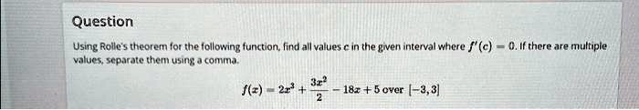 SOLVED: Question: Using Rolle's theorem for the following function, find all values c in the ...