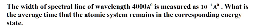 The width of spectral line of wavelength 4000A^∘ is measured as 10^-4 A ...