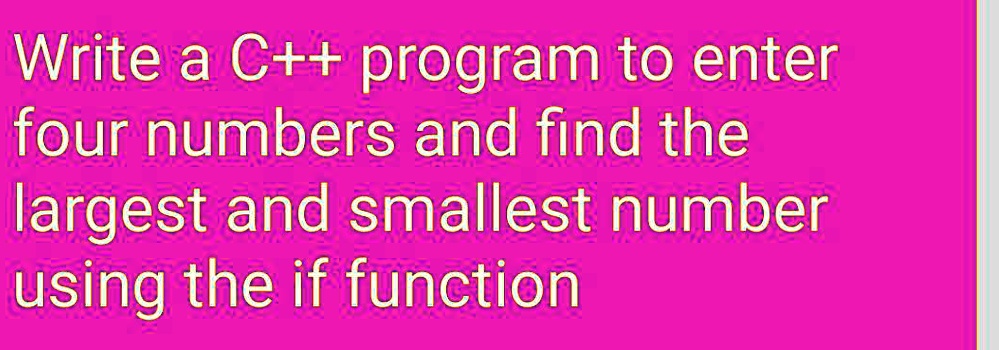 Solved Write A C Program To Enter Four Numbers And Find The Largest And Smallest Number Using 7893
