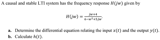 SOLVED: A causal and stable LTI system has the frequency response H(jw) given by jw+4 H(jw)= 6 ...