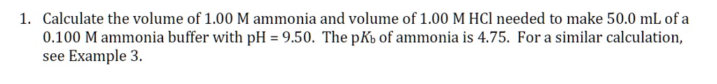 SOLVED: 1. Calculate the volume of 1.00 M ammonia and volume of 1.00 M HCl needed to make 50.0 ...